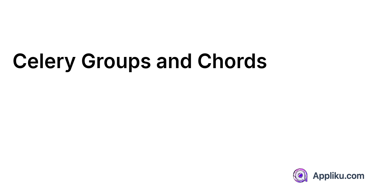Celery Groups and Chords